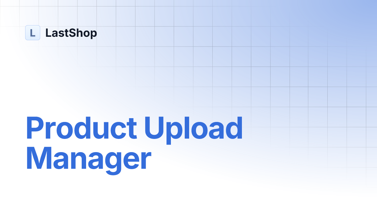 Product Upload Manager | LastShop